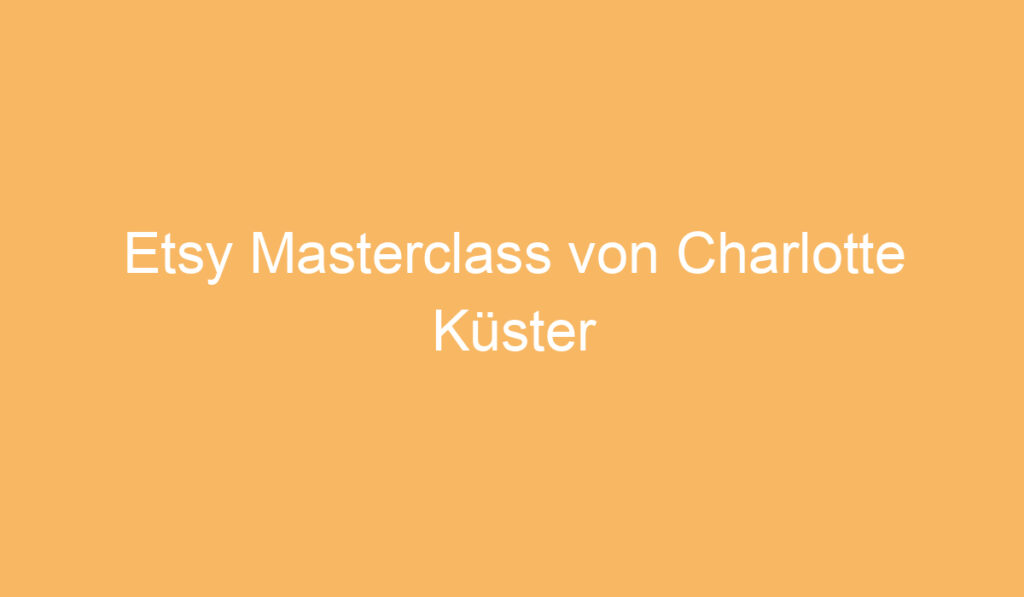 ᐅ Etsy Masterclass von Charlotte Küster Erfahrungen 🥇 2025